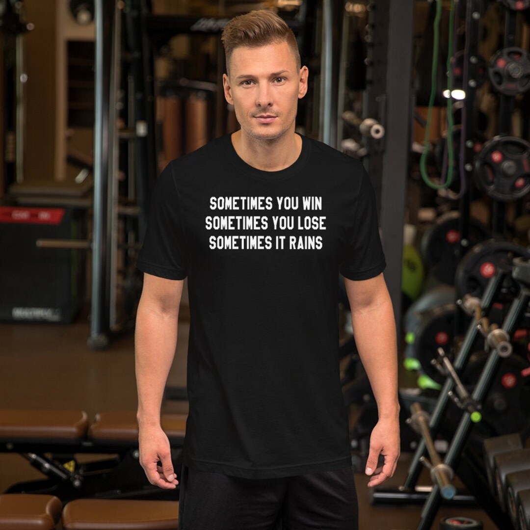 Sometimes You Win Sometimes You Lose Sometimes It Rains Unisex T-shirt ...