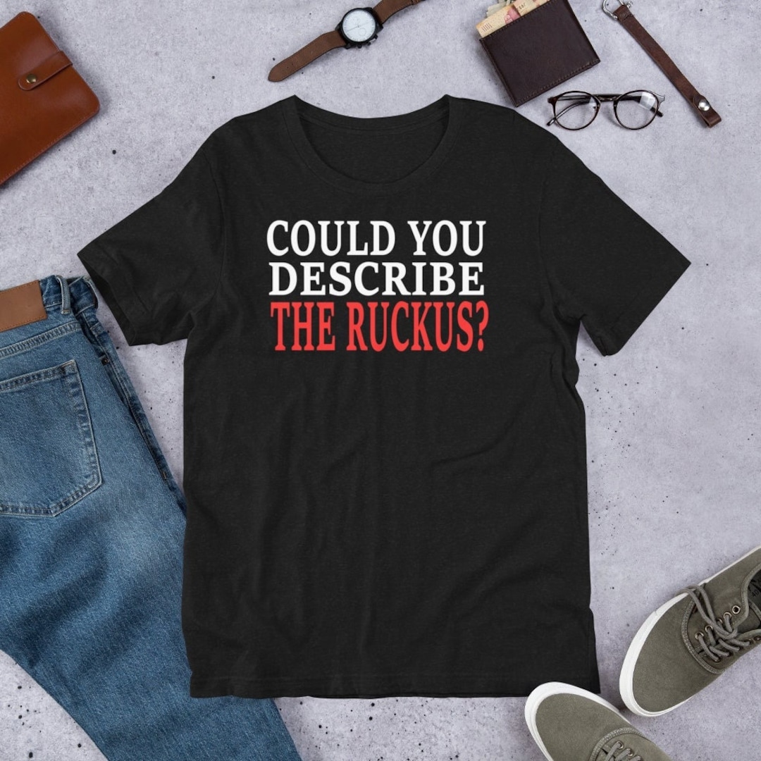 Could You Describe the Ruckus? Unisex T-shirt - Etsy