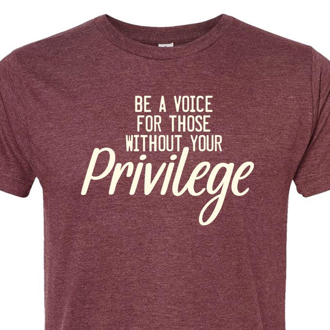 Be A Voice for Those Without Your Privilege - Unisex Tee - Etsy