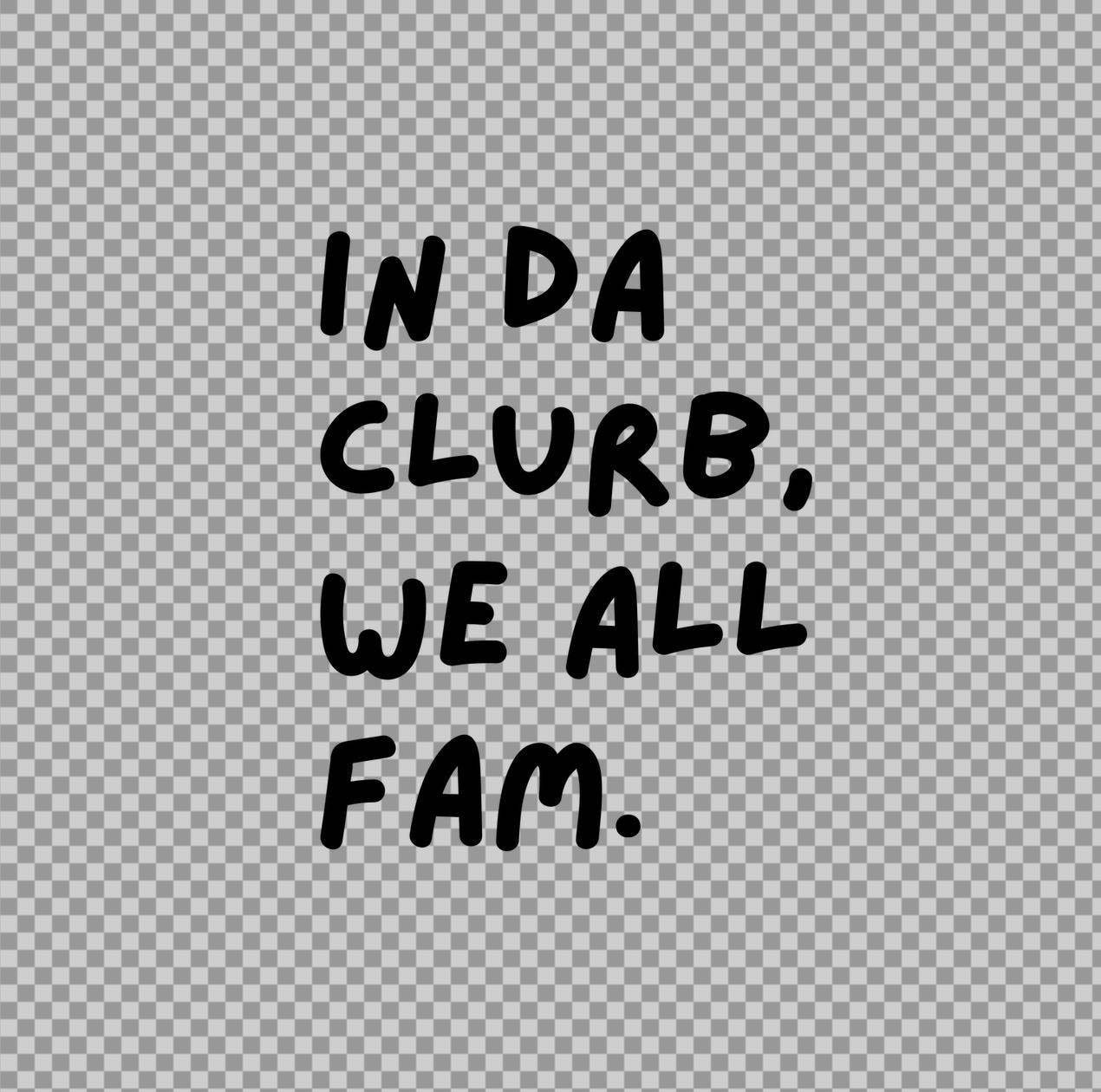 In Da Clurb, We All Fam. - Minimal SVG and PNG Cut Files Quote ...