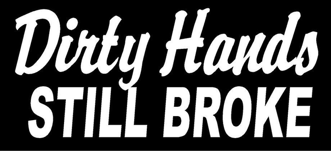 Dirty Hands Still Broke Vinyl Decal Truck Bumper Sticker Car Truck ...