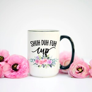 Shuh Duh Fuh Cup, Shut the Fuh Cup, Shut the F*ck Up, Curse Word Mug ...