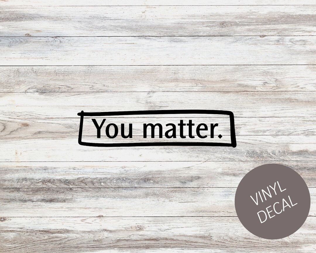 You Matter Decal Inspiration Quote Vinyl Sticker Tumbler Decal Laptop ...