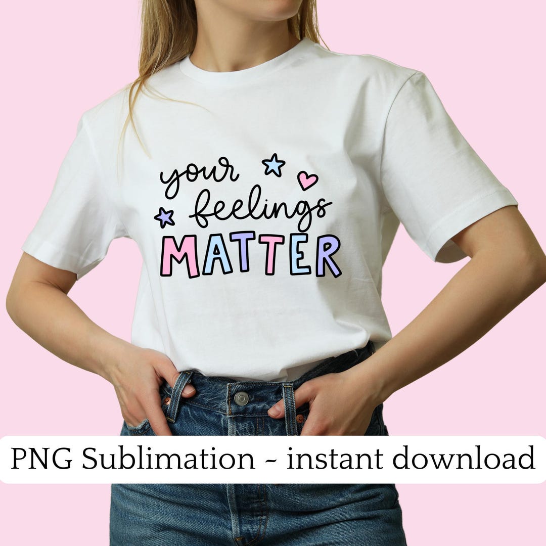 Your Feelings Matter, Teacher PNG Digital Download, Teacher Tshirt ...