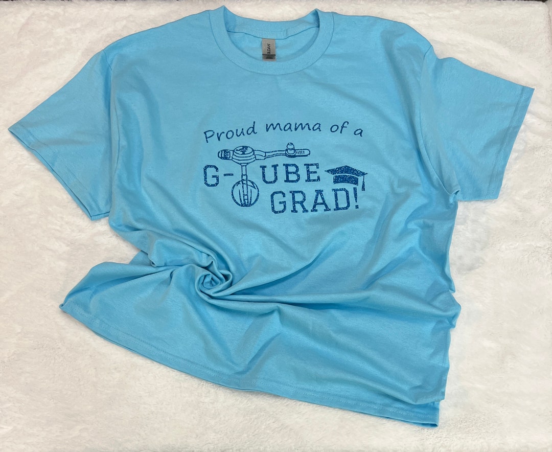 Proud Mama of a G-TUBE GRAD!: Feeding Tube Tubie Graduate Shirt for ...