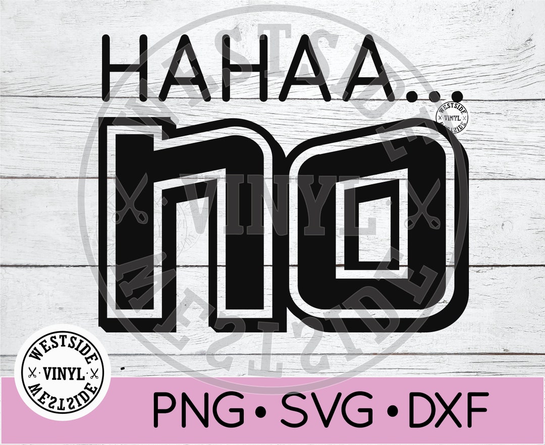 HAHAH...NO - Svg Files - Svg - Novelty Svg - Svg Downloads - Ready to ...