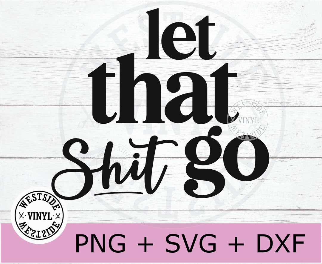 Let That Shit Go Svg Files Svg Downloads Novelty Svg Funny Svg Cricut ...