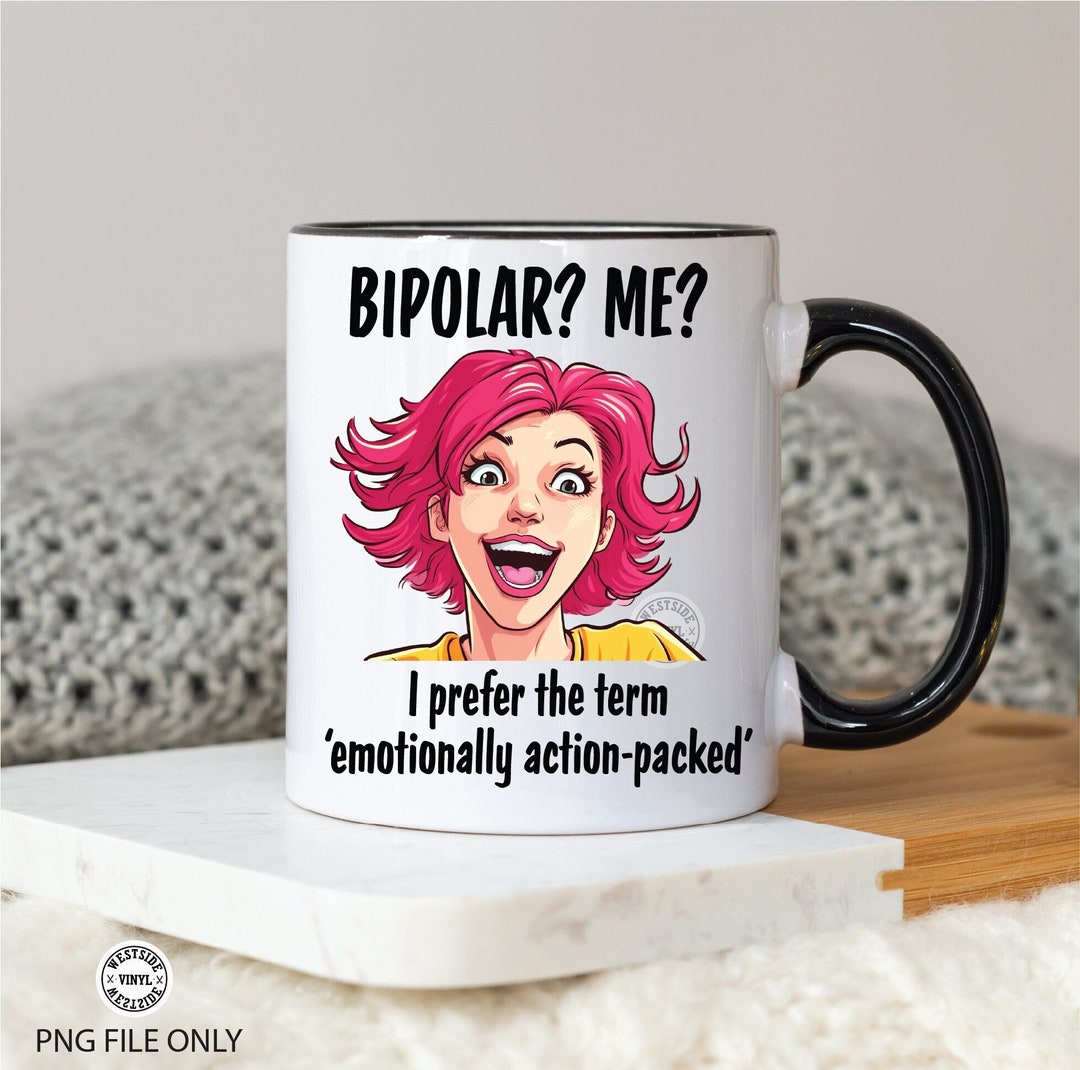 Bipolar Funny Mug Designs - Png Downloads - Funny Mug Files ...