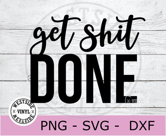 Get Shit Done Svg Files Svg Downloads Svg Quote Boss - Etsy