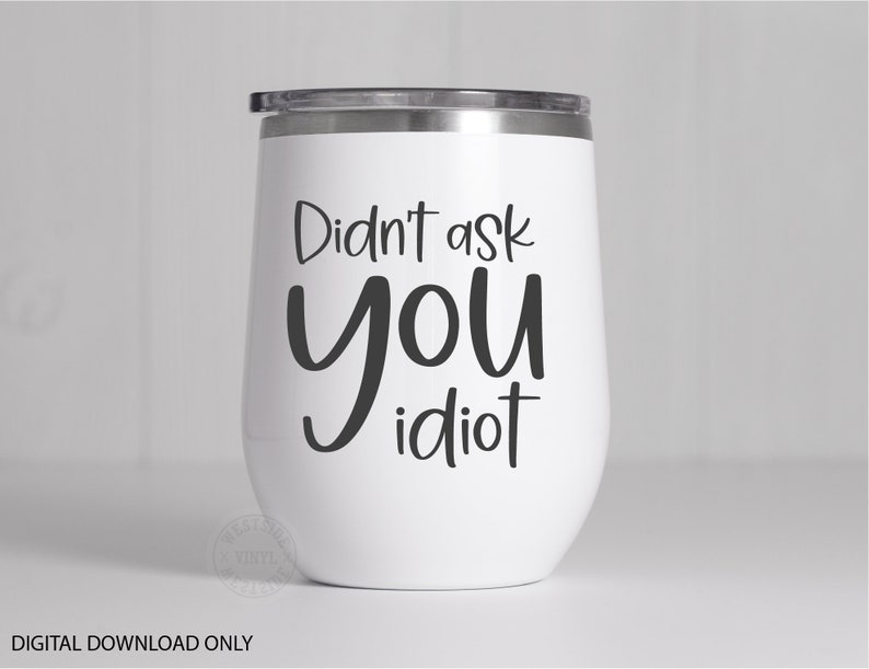 Idiot Svg File - Svg Files - Svg Quotes - Funny Shirt Quotes - Didn't ...