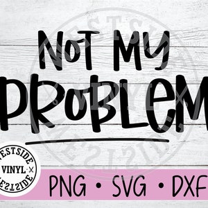 NOT MY PROBLEM Svg - Svg Files - Svg Novelty - - Digital Downloads ...