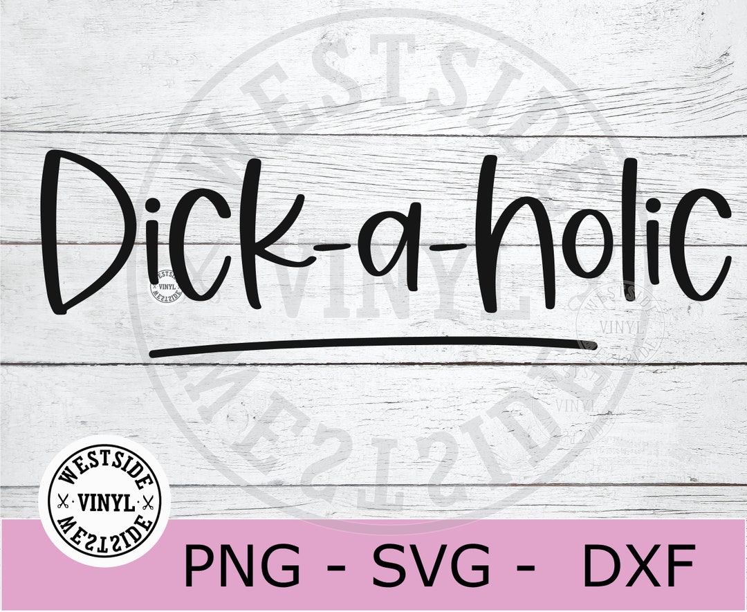 Dickaholic Svg Svg Files Svg Dick Svg File Digital - Etsy