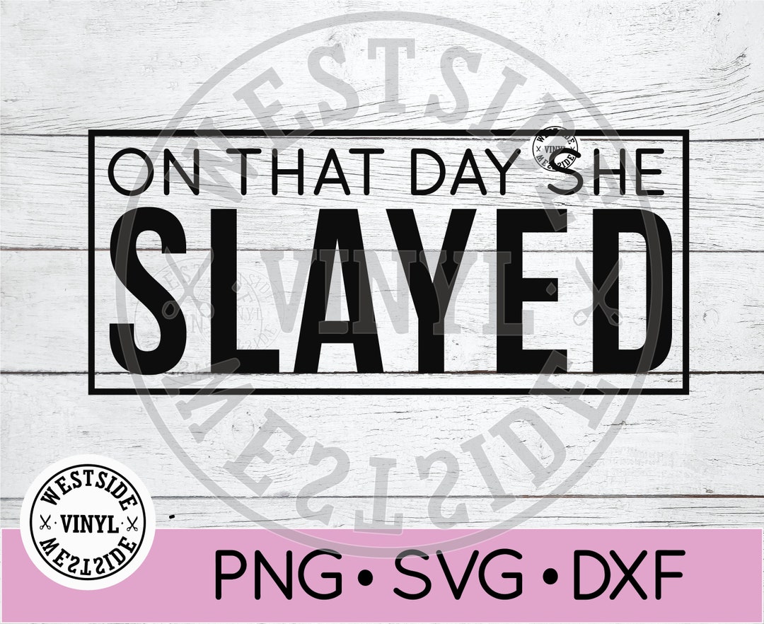 SLAY SVG Png File Dxf File Svg Files Svg Slay on That Day She Slayed ...