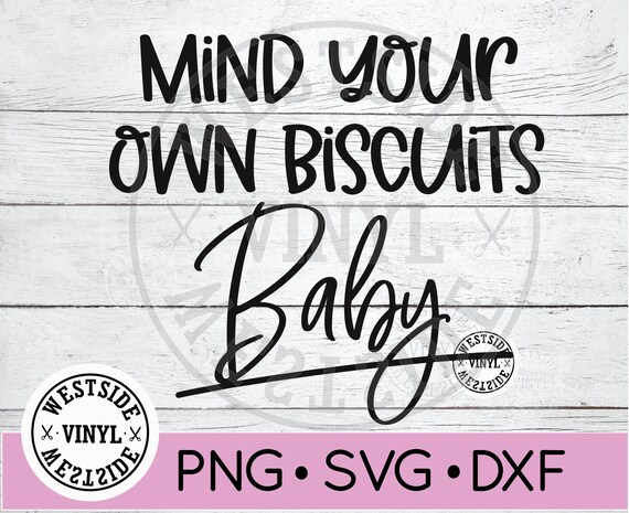 Mind Ya Own Biscuits Svg Files Svg Nosey Svg Svg | Etsy