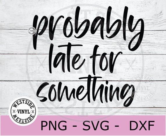 Late for something funny svg always late svg digital | Etsy