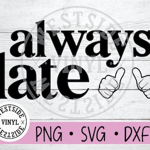 ALWAYS LATE SVG - Svg Files - Svg -late Svg - Svg Downloads - Svg ...