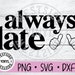 ALWAYS LATE SVG Svg Files Svg late Svg Svg Downloads Svg Always Late ...