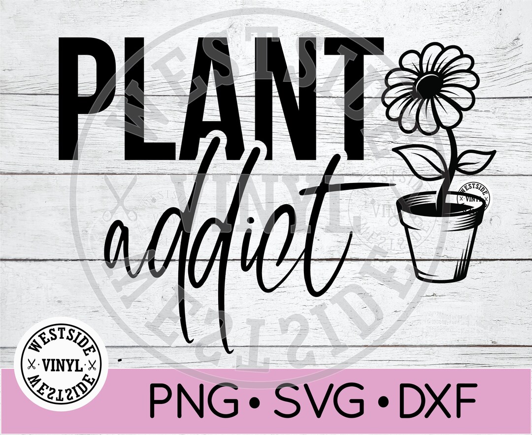 PLANT ADDICTION - Svg Files - Svg - Plants Svg - Svg Downloads - Svg ...