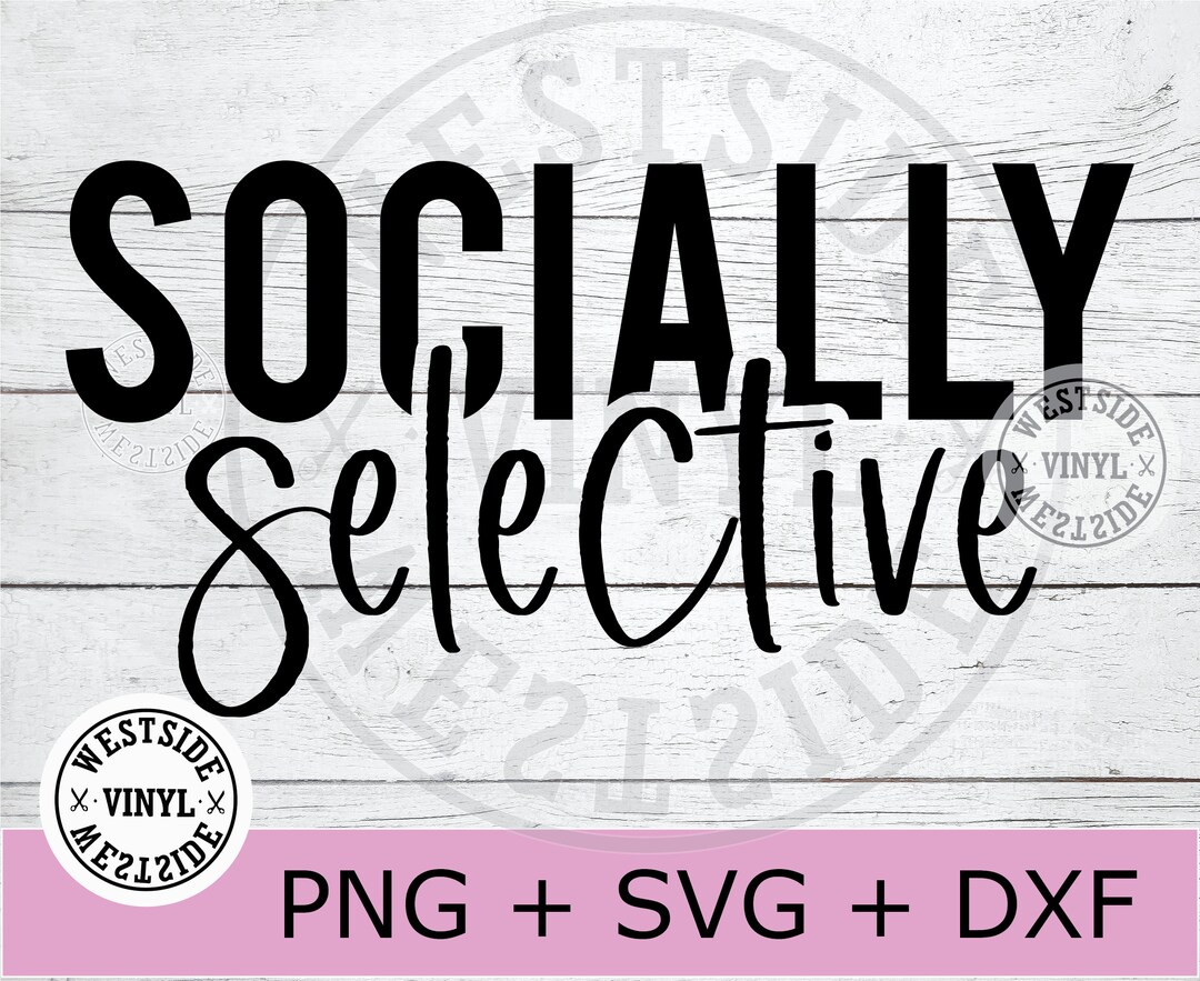 Socially Selective Svg Files Svg Digital Downloads Novelty Svg Funny Svg Svg Downloads ...