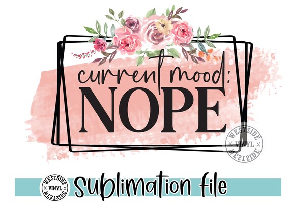 Current Mood Nope Sublimation Files Sublimation Printing | Etsy