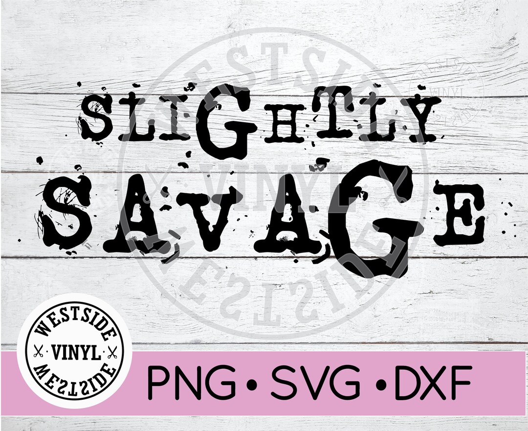 SLIGHTLY SAVAGE Svg Files Svg Savage Svg Svg Downloads - Etsy