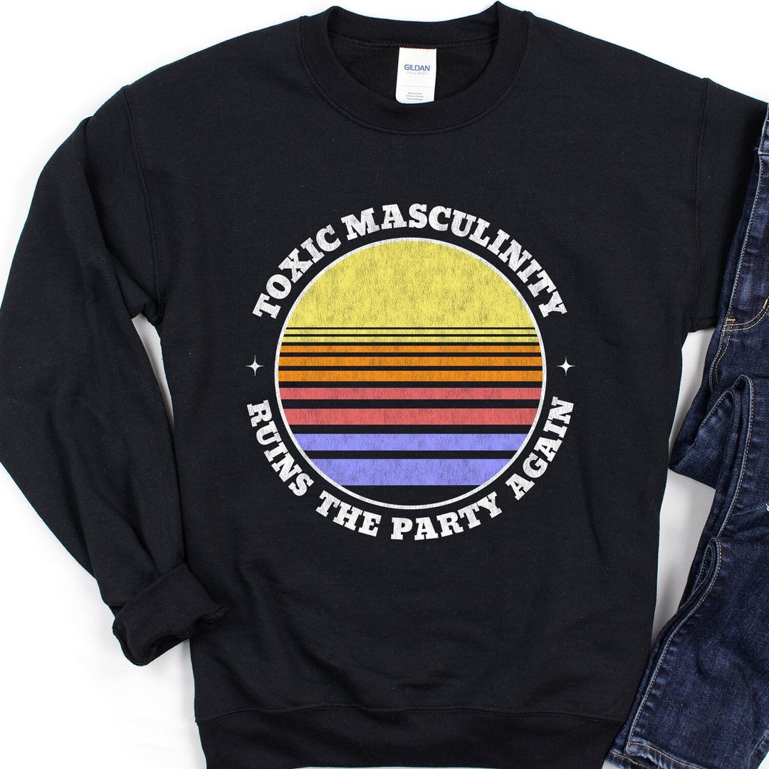 Toxic Masculinity Ruins the Party Again, True Crime Sweatshirt, My ...