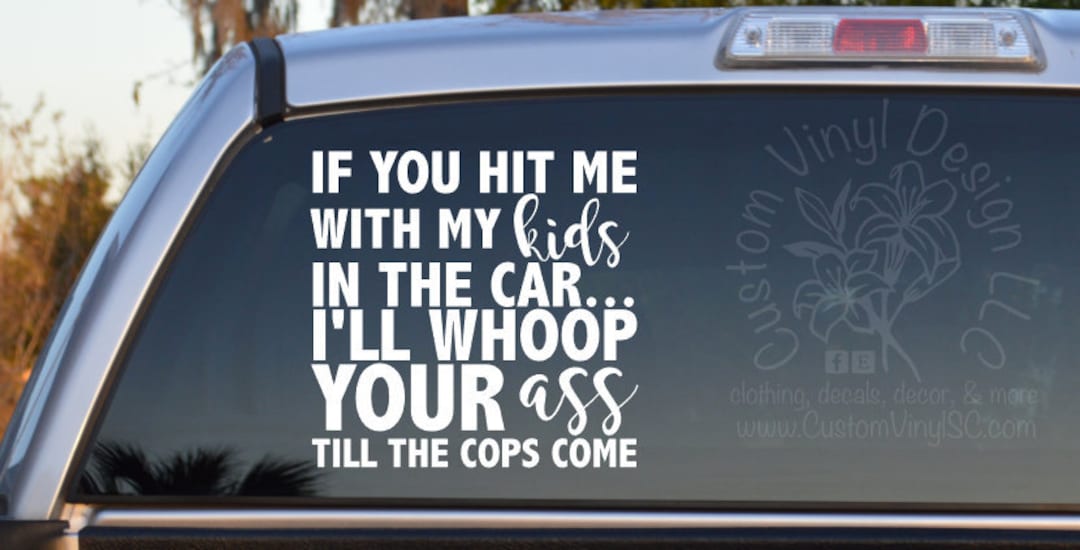 If You Hit Me With My Kids in the Car I'll Whoop Your Ass Till the Cops ...