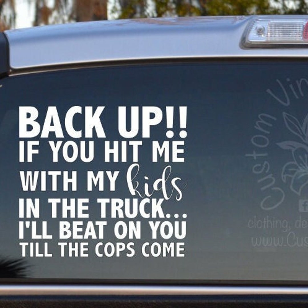 Back Up!! If You Hit Me With My Kids in the Truck I'll Beat on You Till ...