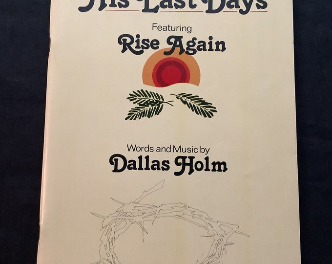 His Last Days Featuring Rise Again, Words and Music by Dallas Holm ...