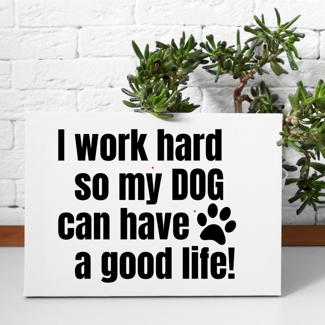 Printable Art: I Work so My Dog Can Have a Good Life - Digital Download ...