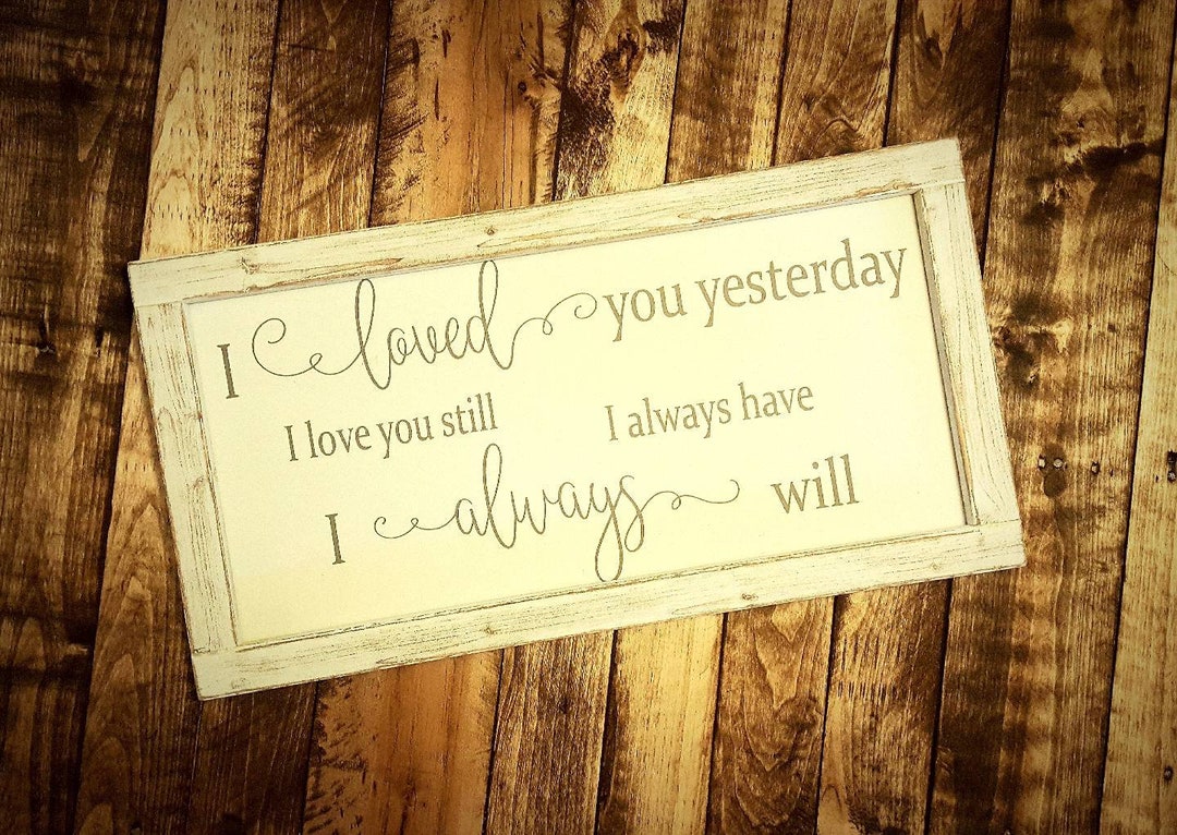 I Loved You Yesterday I Love You Still Sign, Wedding Sign, Valentines ...