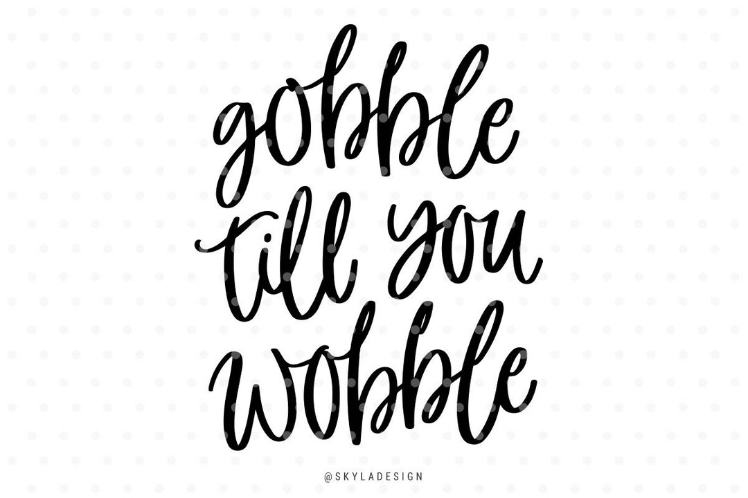 Gobble Till You Wobble Svg, Thanksgiving Svg, Cutting File, Svg Cut ...