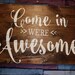 Rustic come in We're Awesome Wood Sign Family Religious Funny Love ...