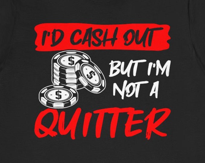 I'd Cash Out but I'm Not A Quitter Shirt, Funny Poker Shirt, Poker ...