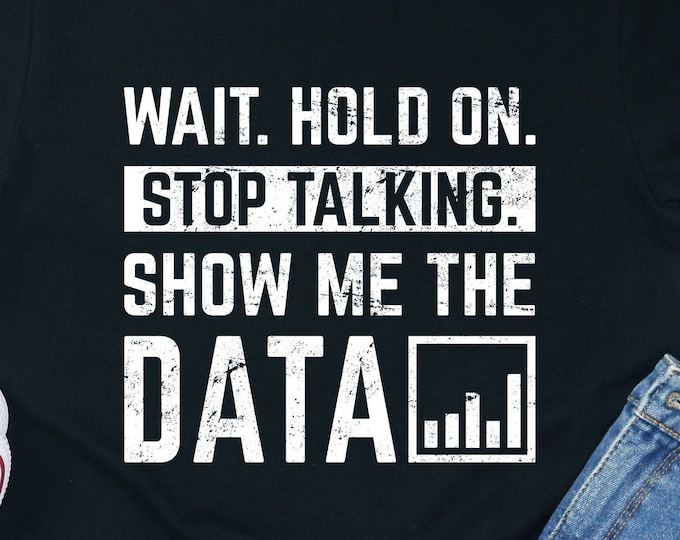 Show Me the Data Shirt Funny Data Engineer Data Analyst Gift Sarcastic ...