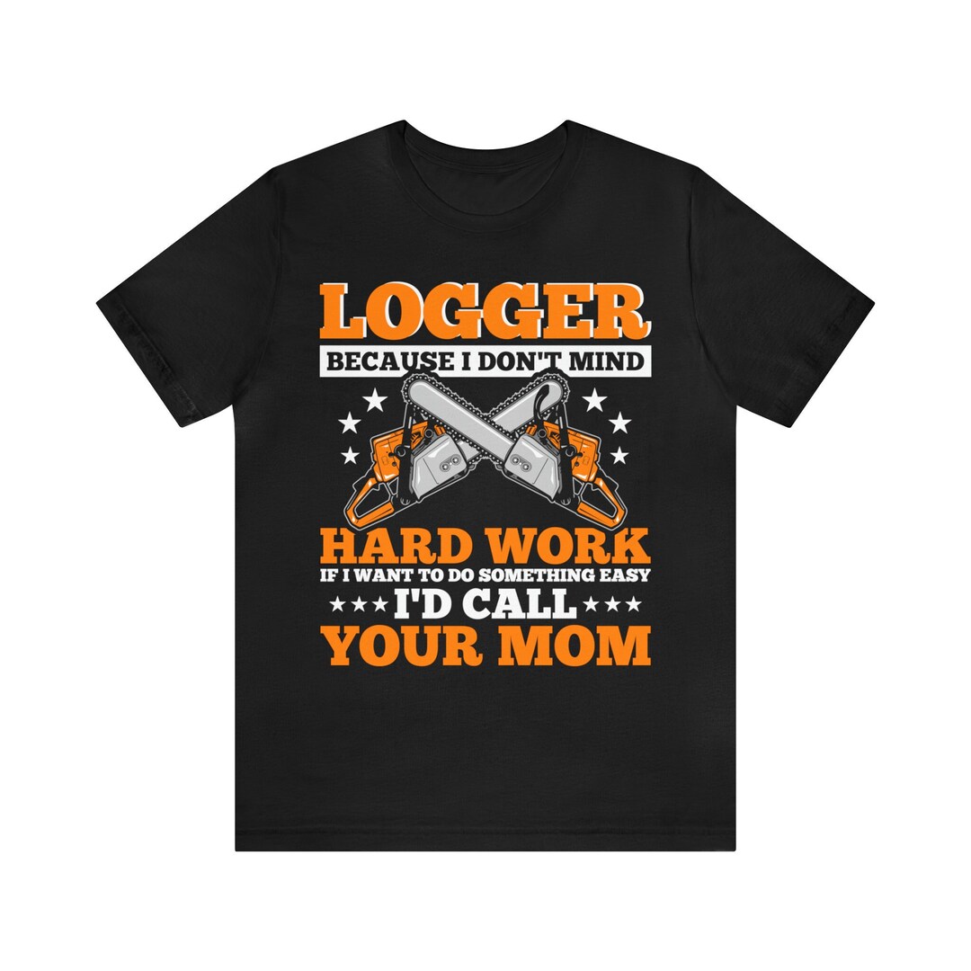 Gag Logger Shirt / Funny Lumberjack Fathers Day Gift Ideas / Lumberman ...