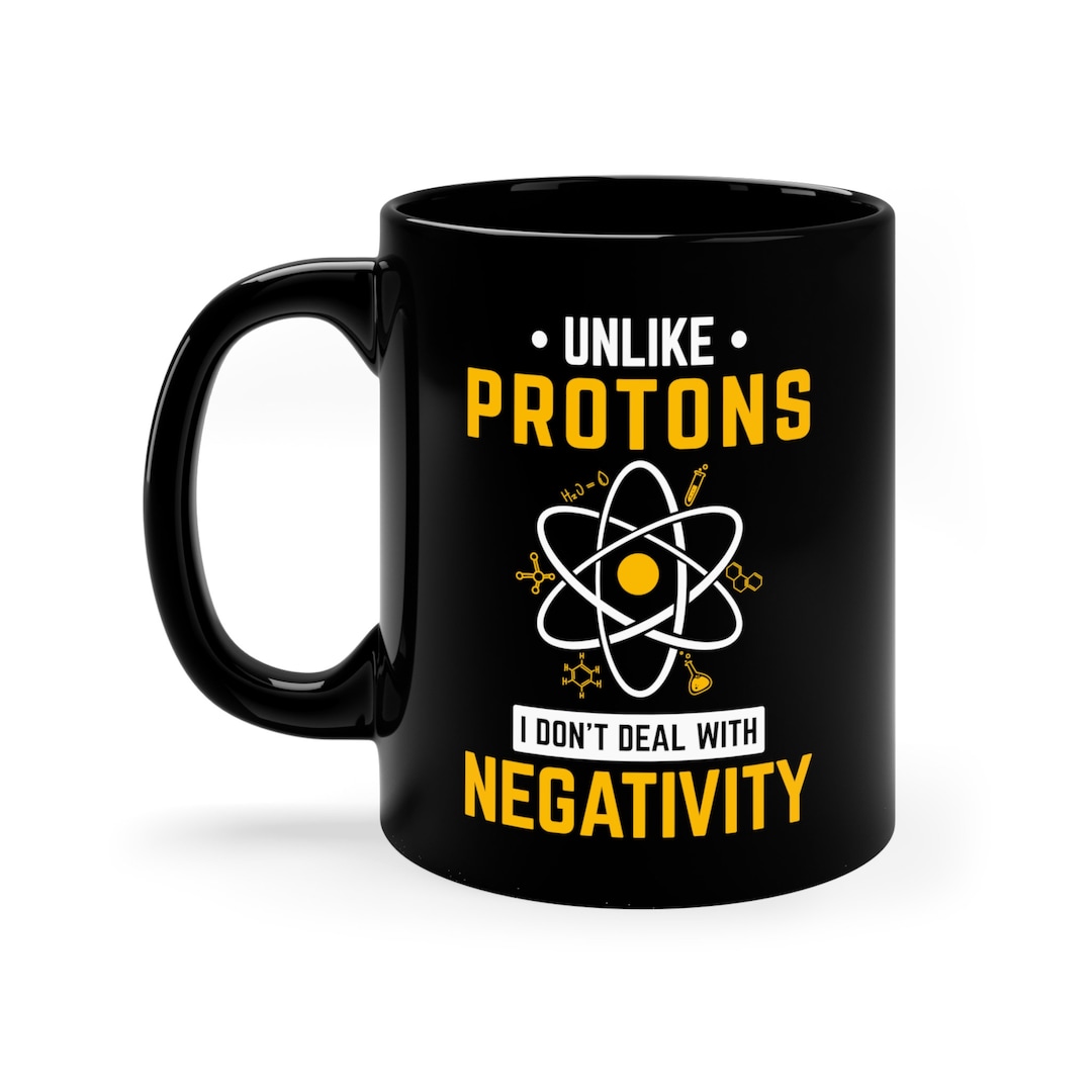 Funny Chemistry Mug: "unlike Protons, I Don't Deal With Negativity" - Etsy
