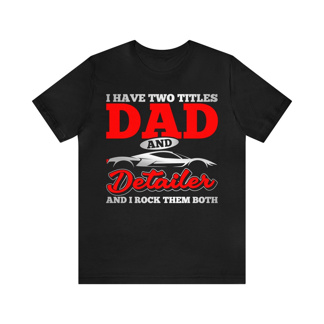 Auto Detailing Gift / Funny Car Detailing Dad Shirt / Auto Detailer ...