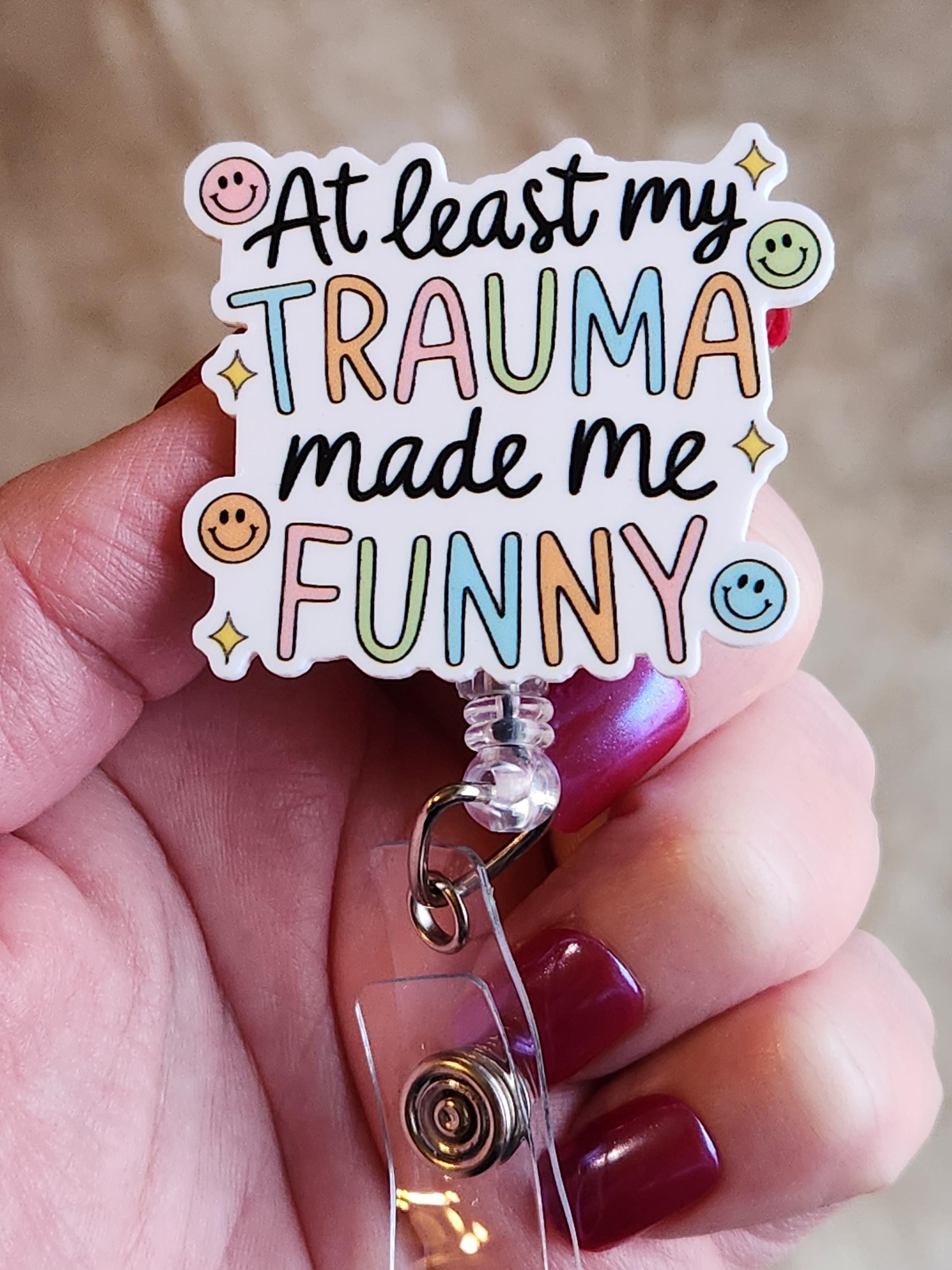 At Least My Trauma Made Me Funny Badge Reel, Funny Badge Reel, Mental ...