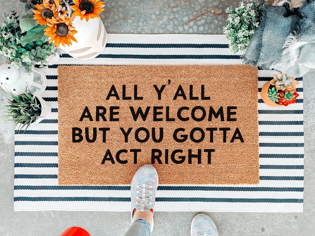 All Y'all Are Welcome but You Gotta Act Right Doormat, Funny Welcome ...