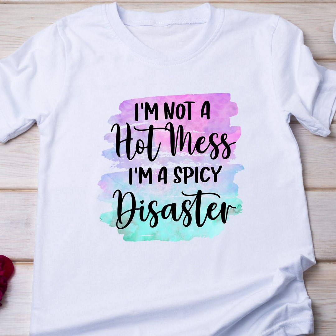 I'm Not A Hot Mess I'm A Spicy Disaster Sublimation - Etsy