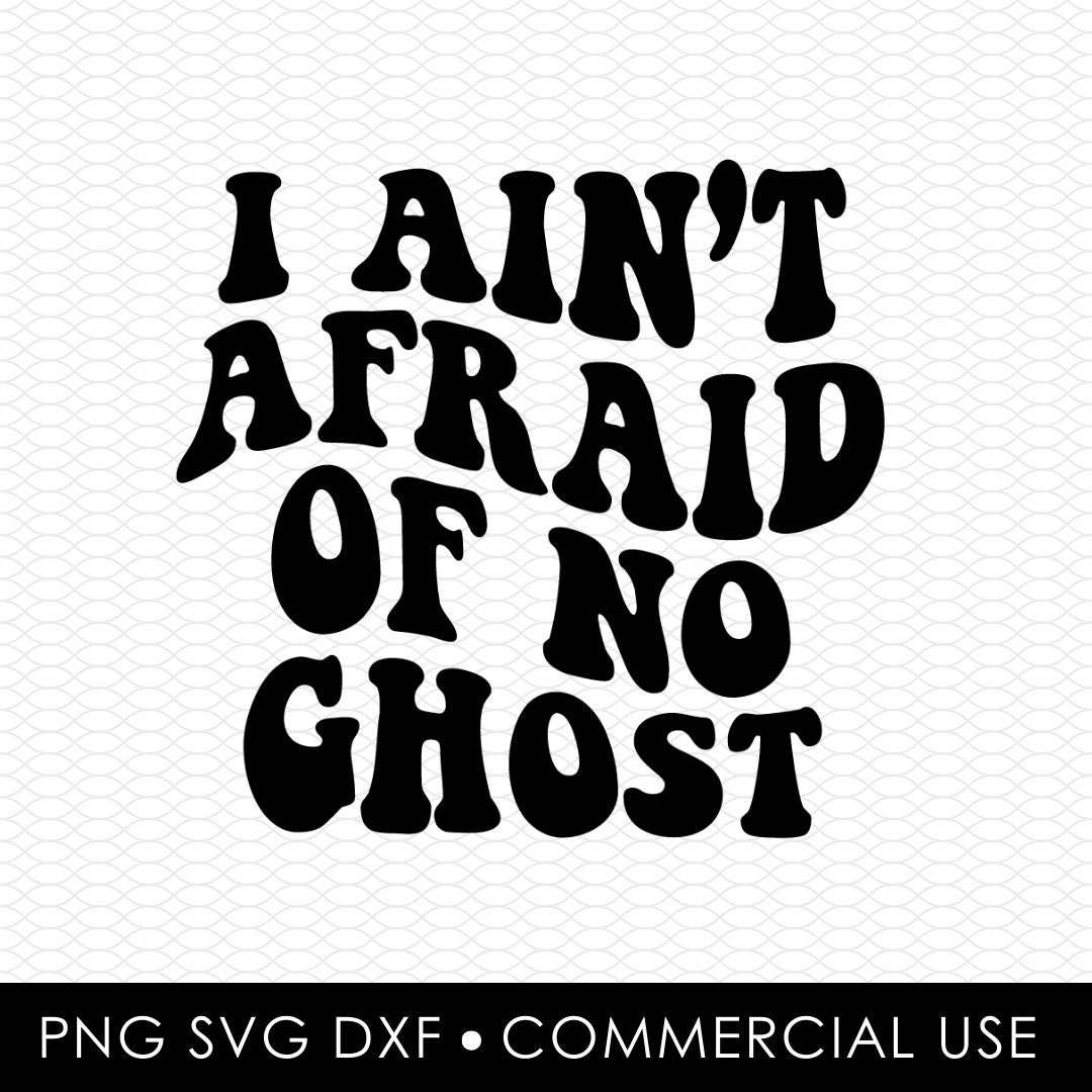 I Aint Afraid of No Ghost Svg Dxf Png, Laser Cut File, Sublimation ...