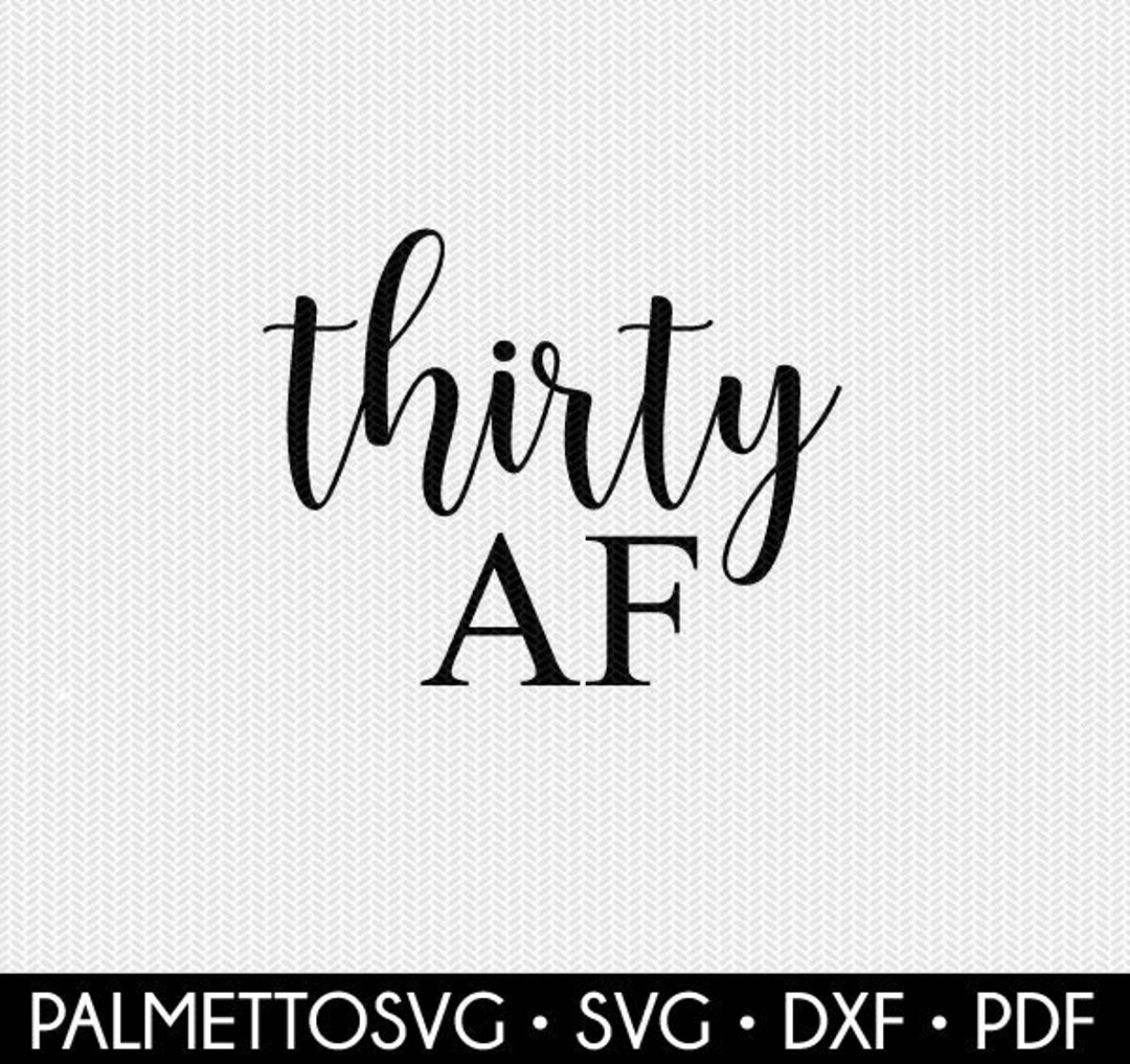Thirty AF Svg, 30th Birthday Svg, Birthday Svg, Dxf File, , Svg Files ...