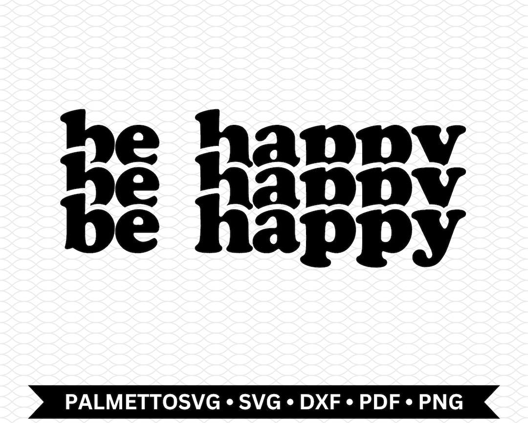 Be Happy Svg Be Happy Dxf File Be Happy Png Be Happy Cut - Etsy