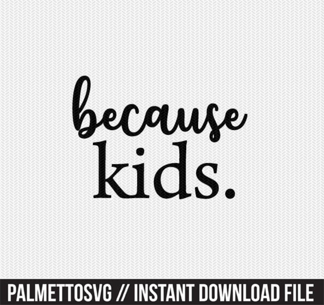 Because Kids Svg, Kids Dxf, Funny Svg, Because Kids Dxf, Kids Cut File ...