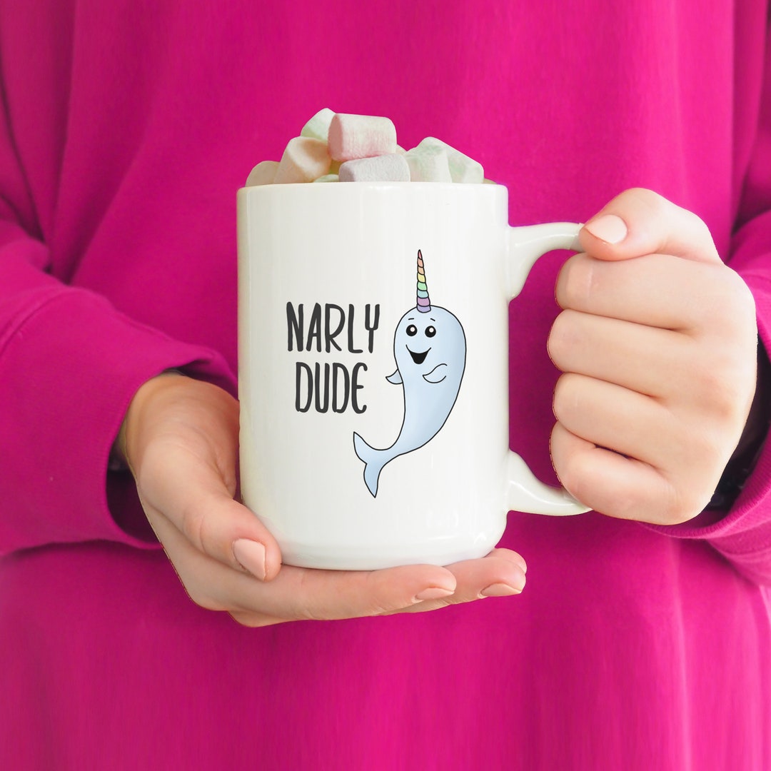 Narly Dude Mug 15oz - Funny Mug - Narwhal Mug - Funny Mug - Narwhal ...