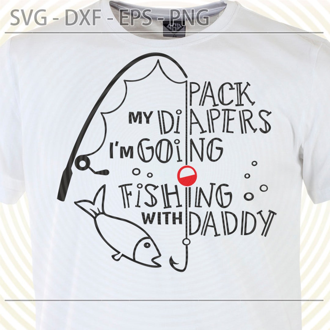 Baby boy svg, Pack My Diapers SVG, I'm Going Fishing With Daddy SVG ...