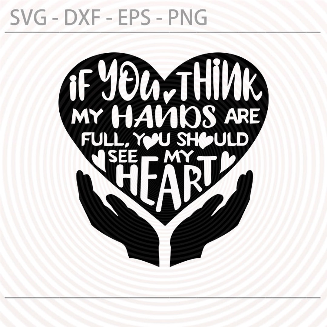 If You Think My Hands Are Full Svg, You Should See My Heart Svg, Png ...