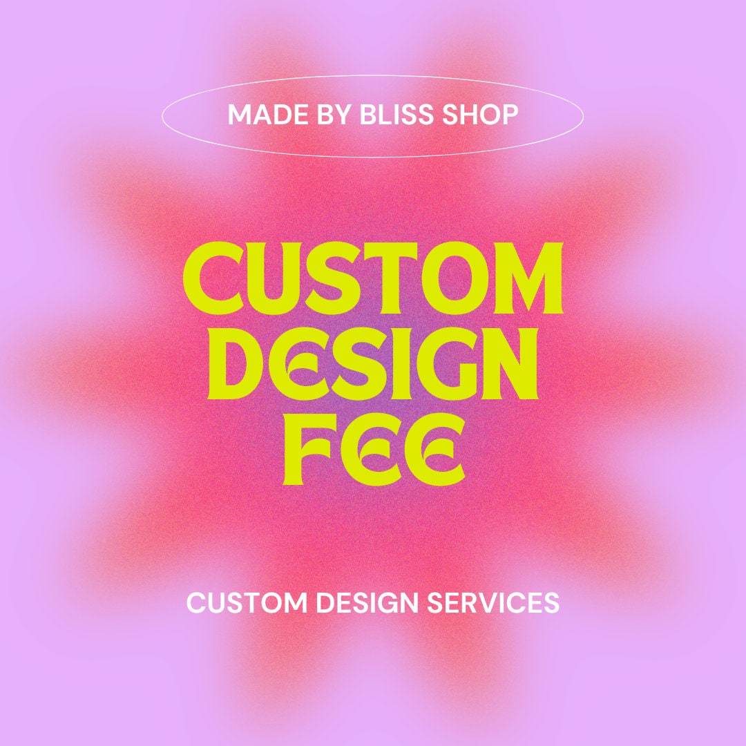 CUSTOM DESIGN FEE // Made by Bliss Shop - Etsy