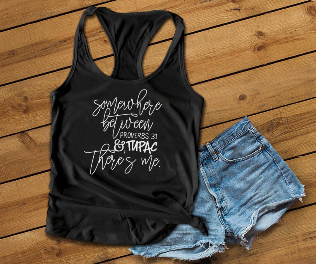 Somewhere Between Proverbs 31 and Tupac There is Me Tank Top Funny ...
